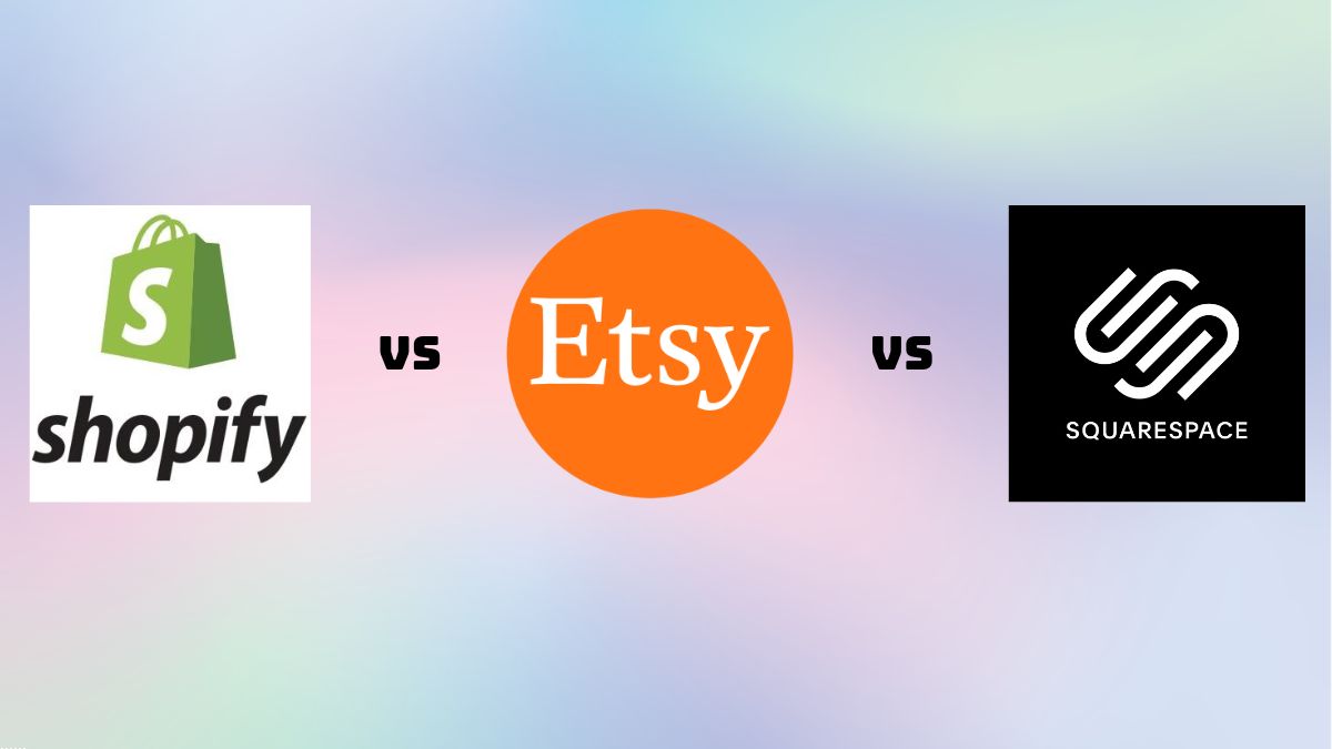 Shopify vs. Etsy vs. Squarespace: A Complete Comparison